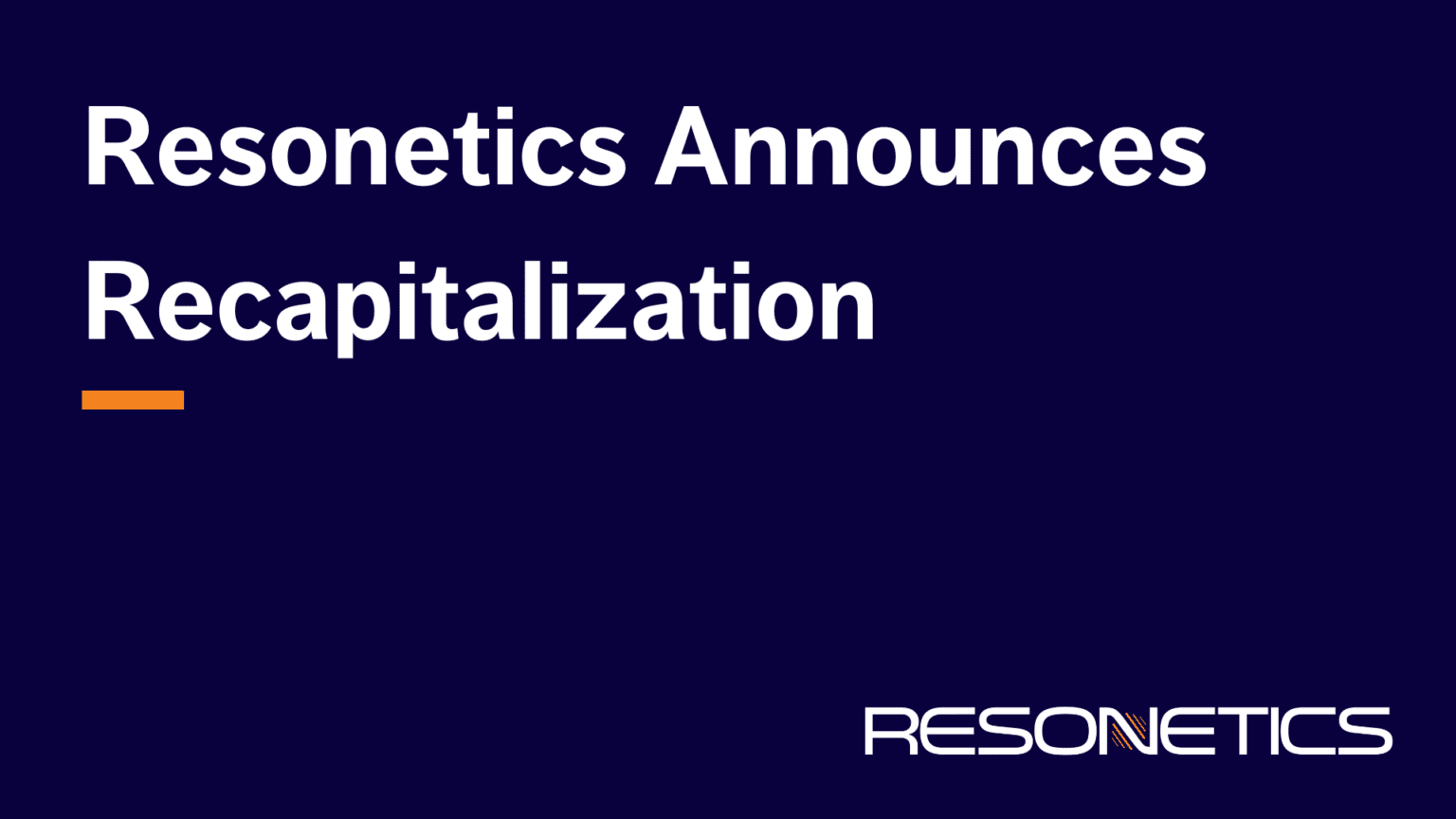 Resonetics Announces Recapitalization - Resonetics