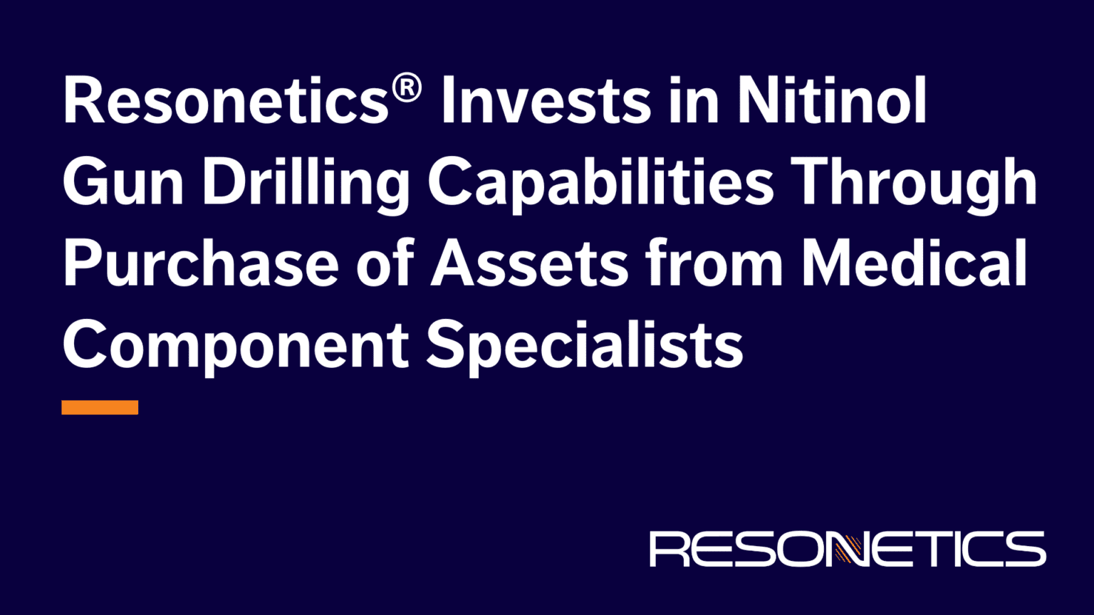Resonetics® Invests in Nitinol Gun Drilling Capabilities Through Purchase of Assets from Medical ...